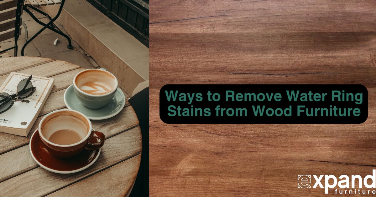 Ways to Remove Water Ring Stains from Wood Furniture – Expand Furniture